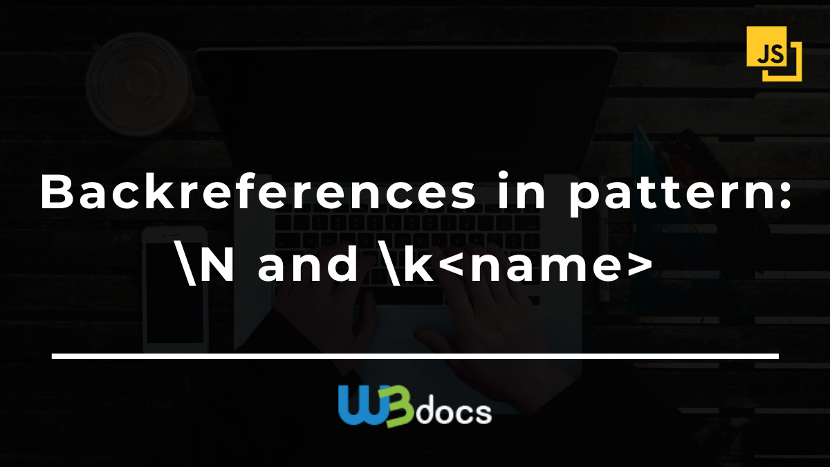 Backreferences in pattern: \N and \k