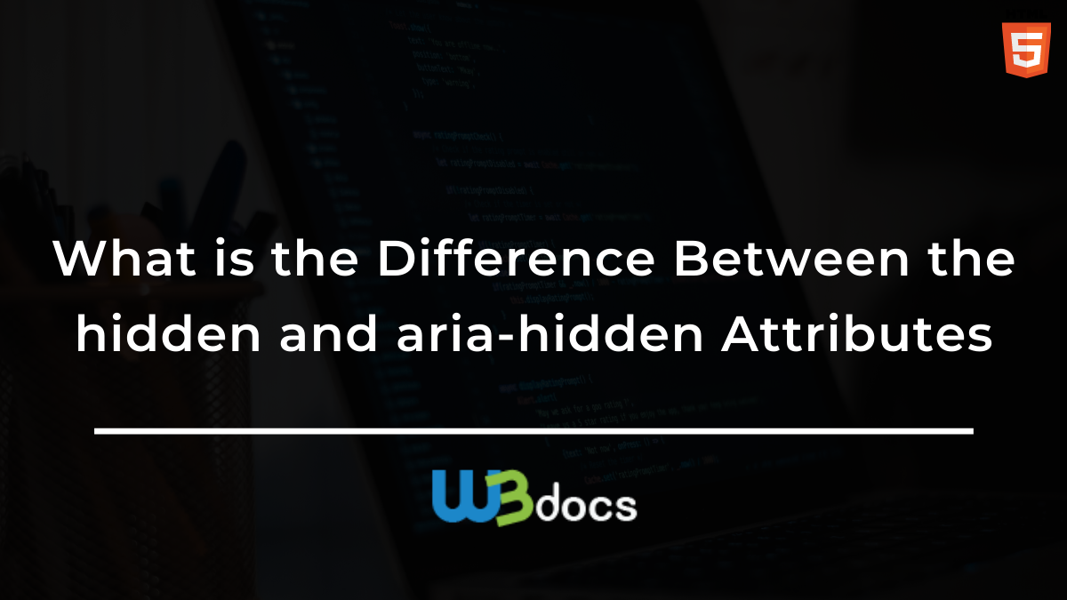 What is the Difference Between the hidden and aria-hidden Attributes What is the Difference Between the hidden and aria-hidden Attributes