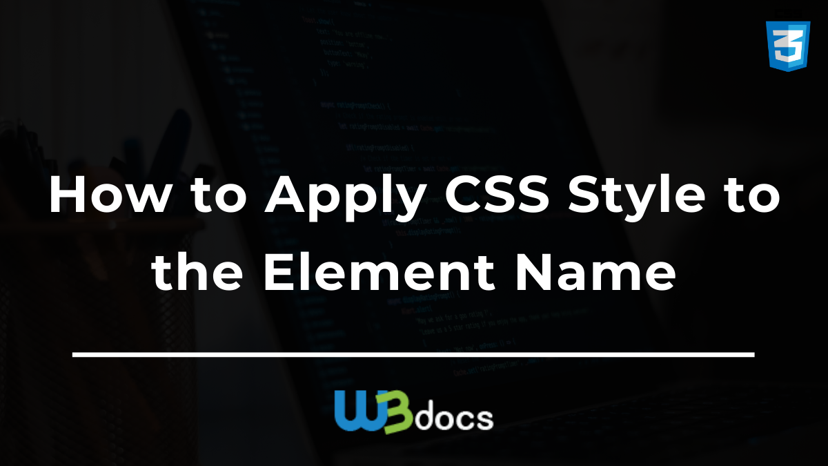 How to Apply CSS Style to the Element Name How to Apply CSS Style to the Element Name