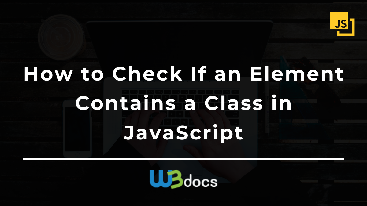 How to Check If an Element Contains a Class in JavaScript How to Check If an Element Contains a Class in JavaScript