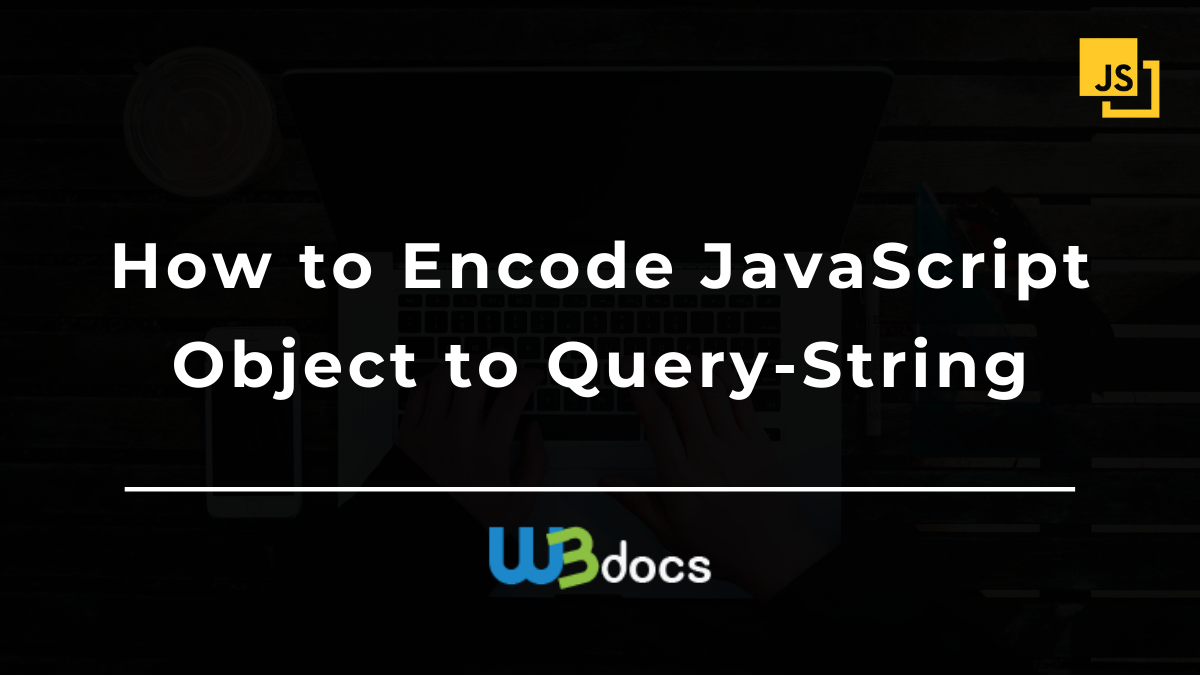 How to Encode JavaScript Object to Query-String How to Encode JavaScript Object to Query-String